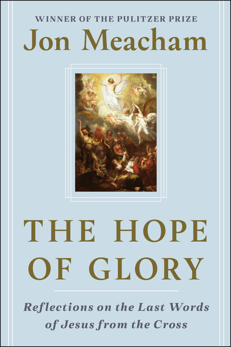 Jon Meacham's "The Hope of Glory" and Reconstructing Faith | J.W ...